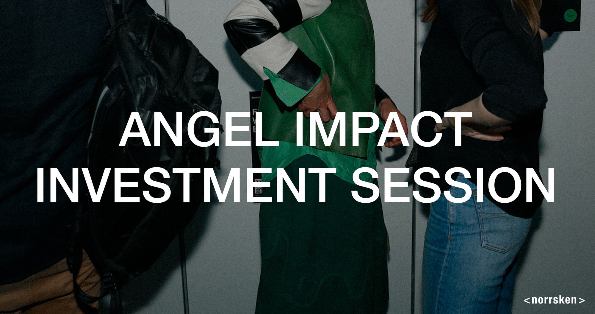 NORRSKEN ANGEL IMPACT INVESTMENT SESSION l 21ST OF NOVEMBER